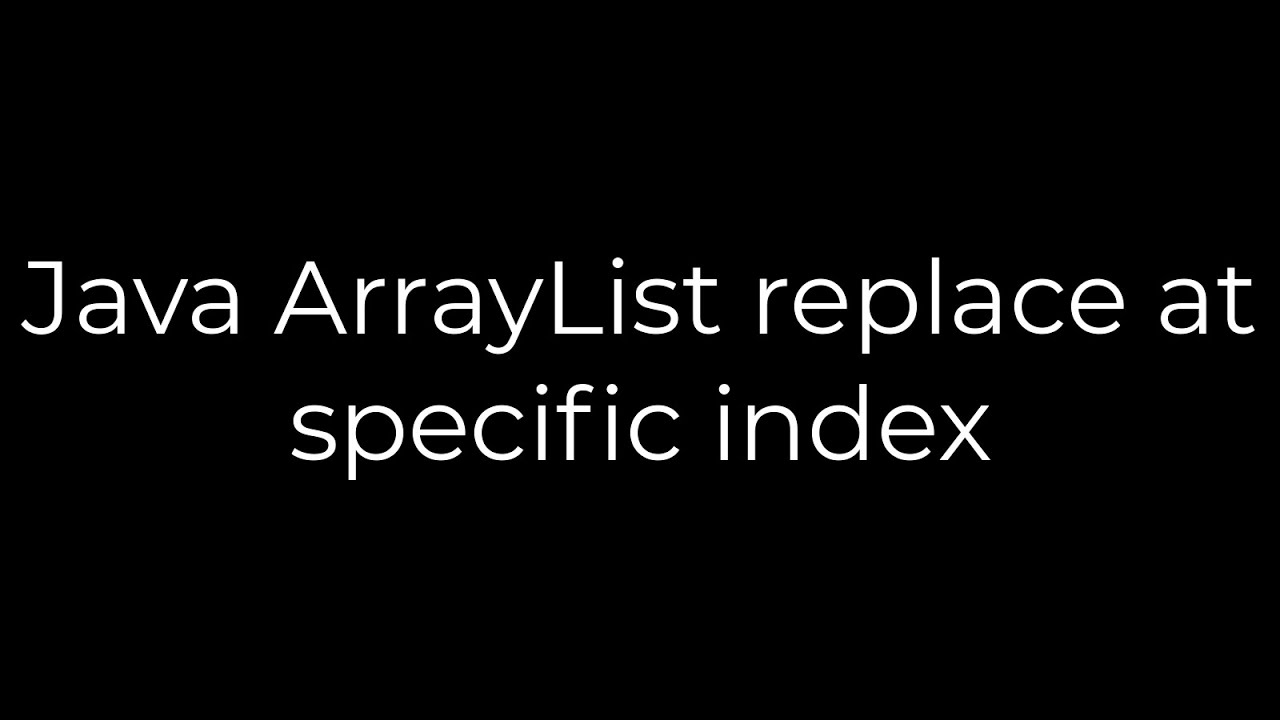 Java :Java ArrayList replace at specific index(5solution)