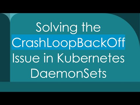 Solving the CrashLoopBackOff Issue in Kubernetes DaemonSets
