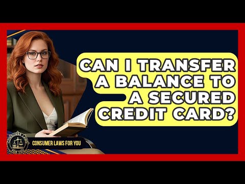 Can I Transfer A Balance To A Secured Credit Card? - Consumer Laws For You