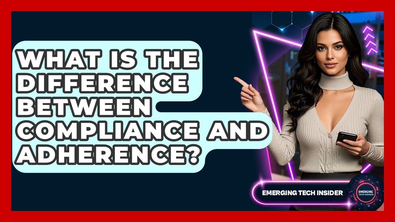 What Is The Difference Between Compliance And Adherence? - Emerging Tech Insider