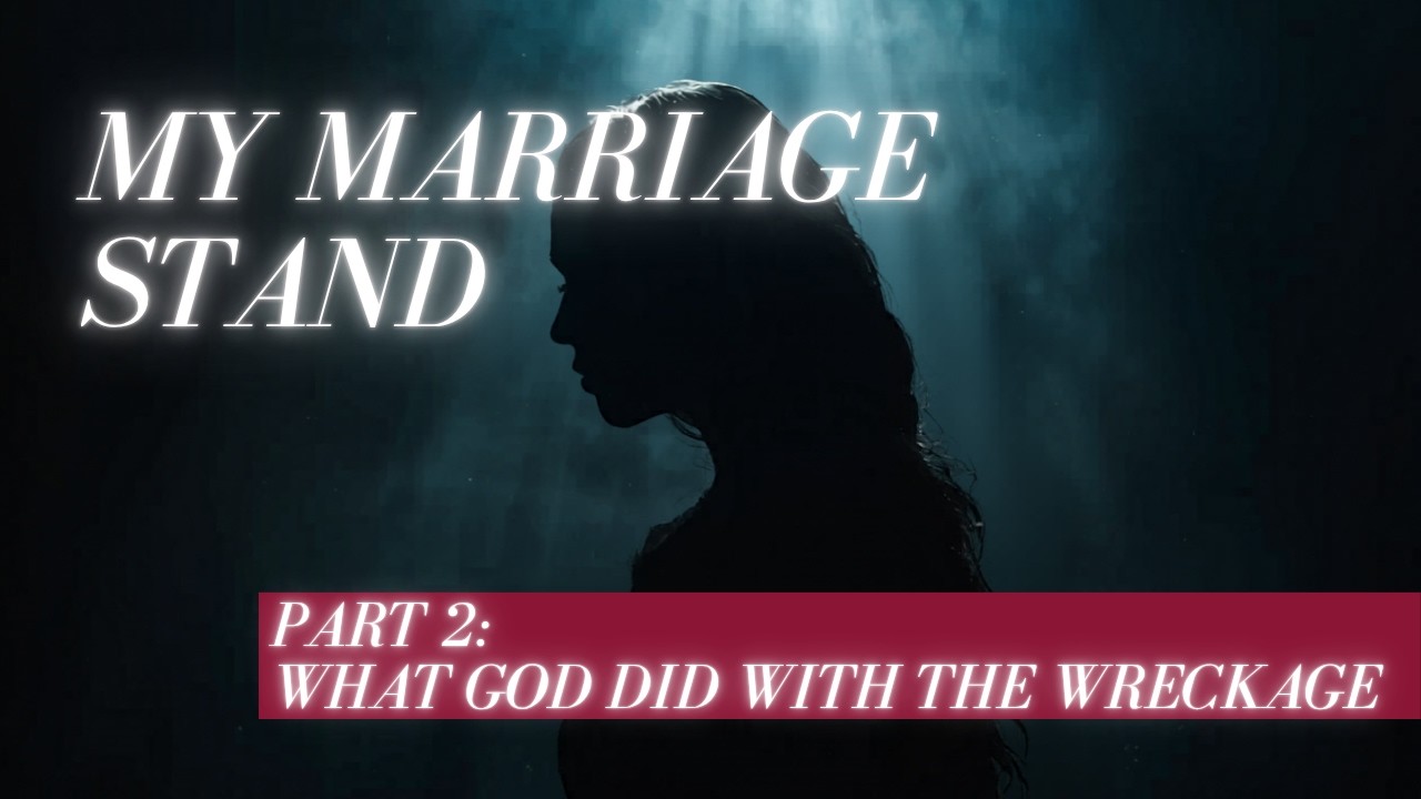 My Marriage Stand: Part 2 - What God Did With the Wreckage