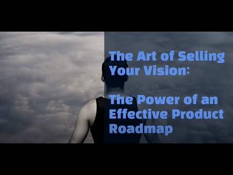 The Art of Selling Your Ideas: The Power of an Effective Product Roadmap