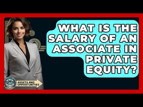 What Is The Salary Of An Associate In Private Equity? - AssetsandOpportunity.org