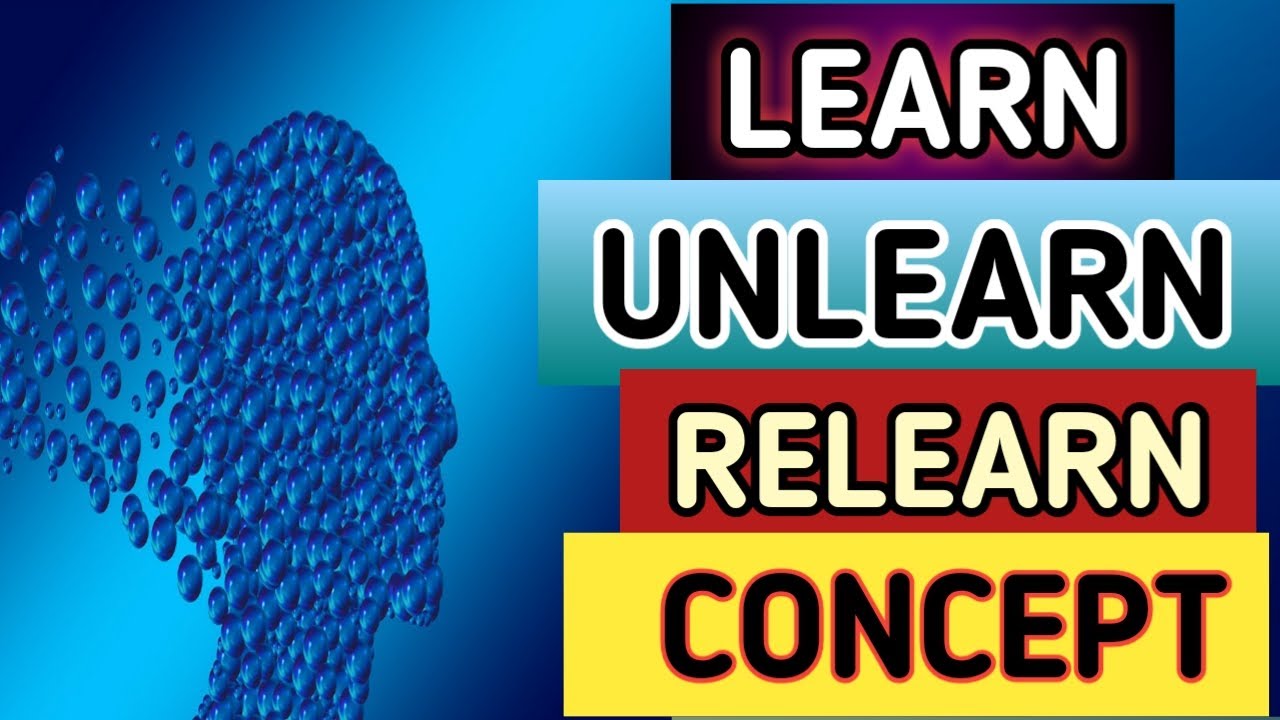 Learn Unlearn Relearn Concept | How To Learn Unlearn And Relearn | Why Is The Theory Of This Concept