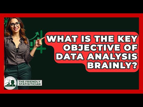What Is The Key Objective Of Data Analysis Brainly? - The Friendly Statistician