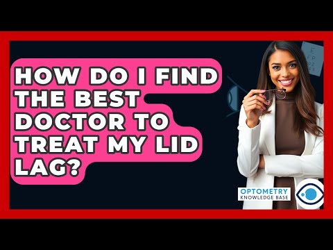 How Do I Find The Best Doctor To Treat My Lid Lag? - Optometry Knowledge Base