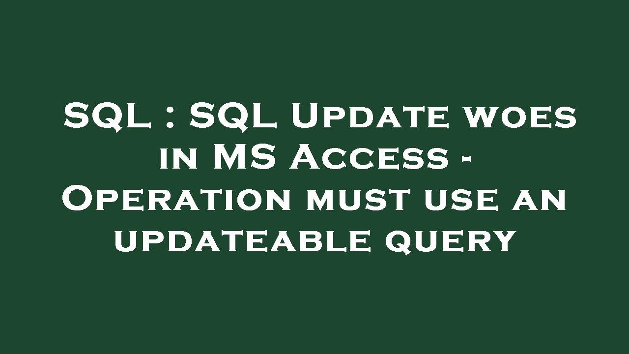 SQL : SQL Update woes in MS Access - Operation must use an updateable query