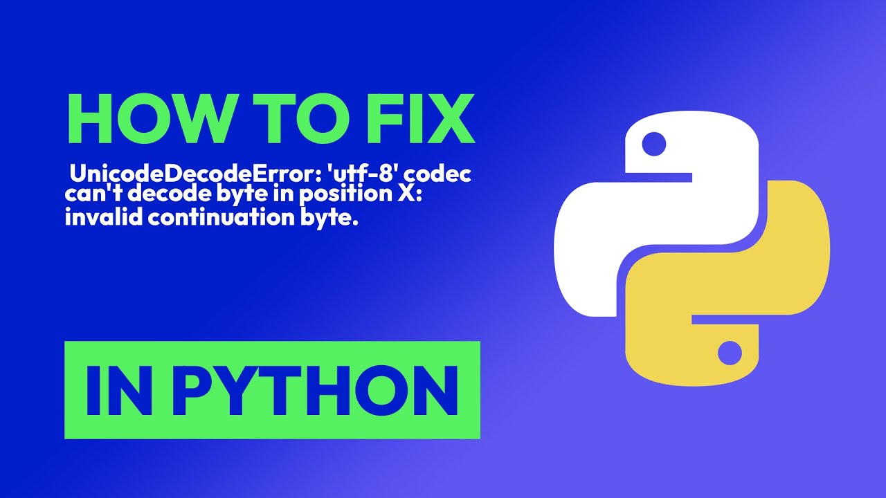 How to fix  UnicodeDecodeError: 'utf-8' codec can't decode byte in position X... in Python