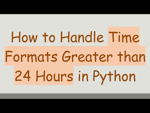 How to Handle Time Formats Greater than 24 Hours in Python