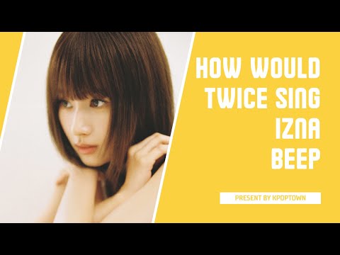 [257TH HOW WOULD] TWICE SING IZNA - BEEP