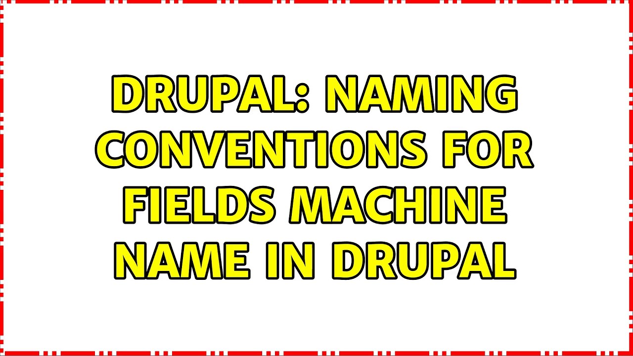 Drupal: Naming conventions for fields machine name in Drupal (5 Solutions!!)