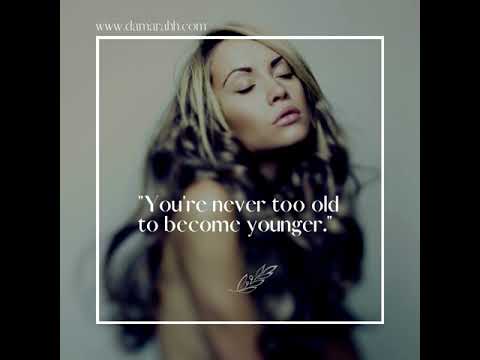 “You're never too old to become younger.”