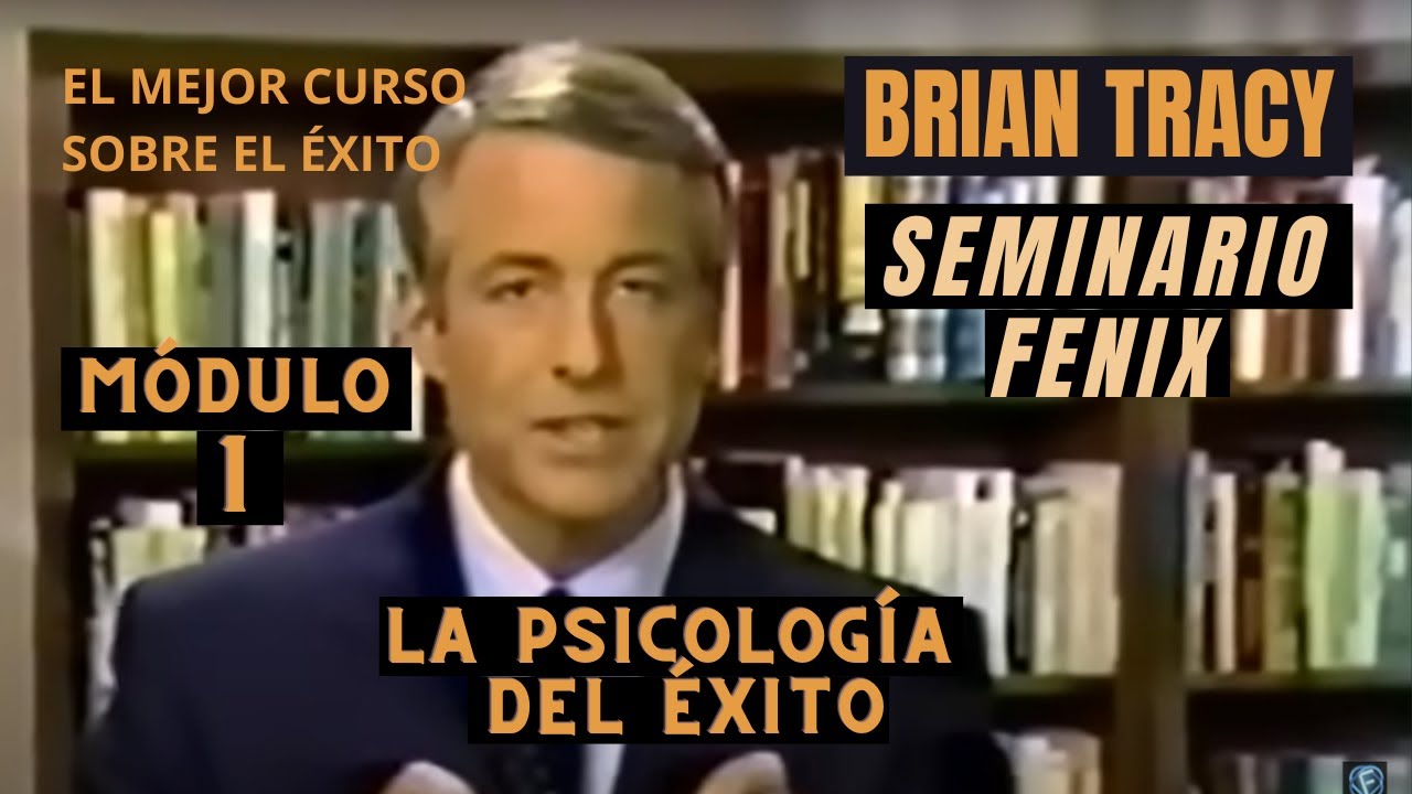 Módulo 1 La Psicología del Éxito Brian Tracy Seminario Fenix