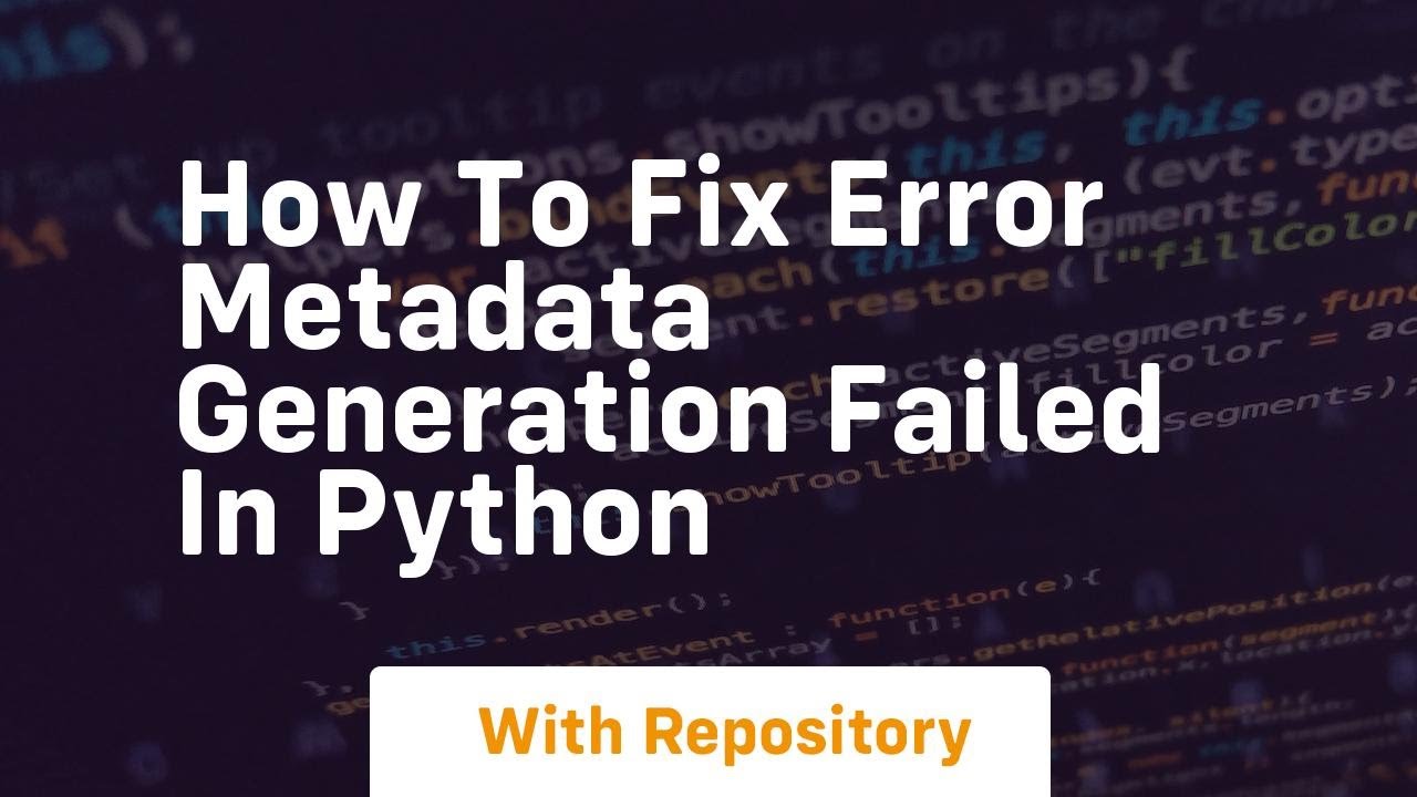 how to fix error metadata generation failed in python