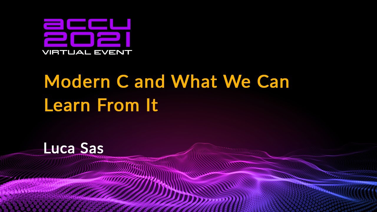 Modern C and What We Can Learn From It - Luca Sas [ ACCU 2021 ]