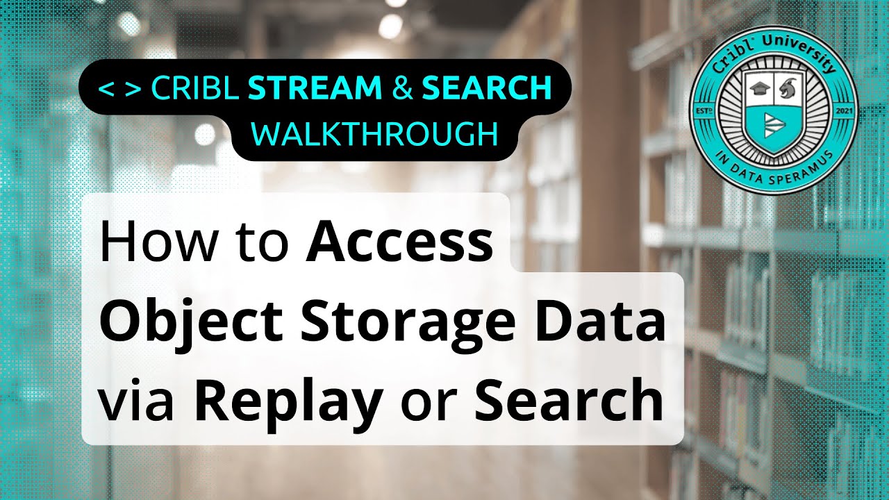 How to Access Object Storage Data via Cribl Stream Replay or Cribl Search (Walkthrough)