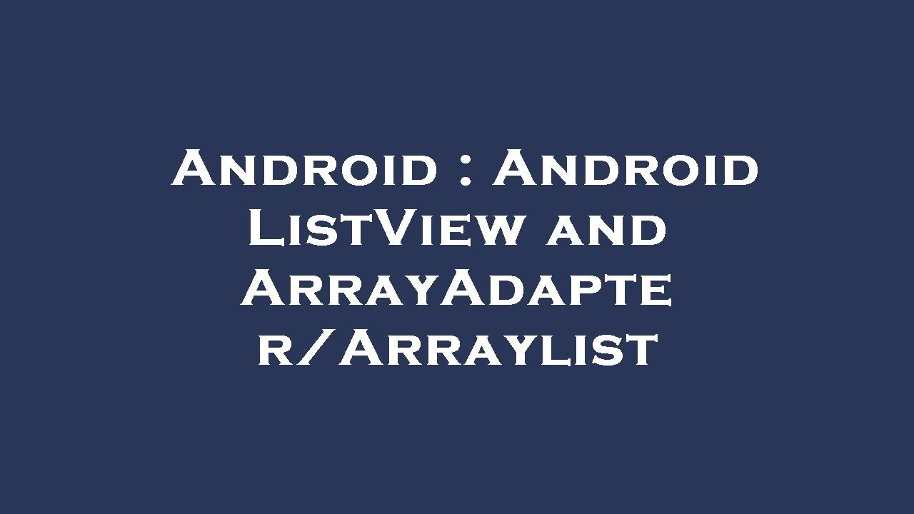 Android : Android ListView and ArrayAdapter/Arraylist
