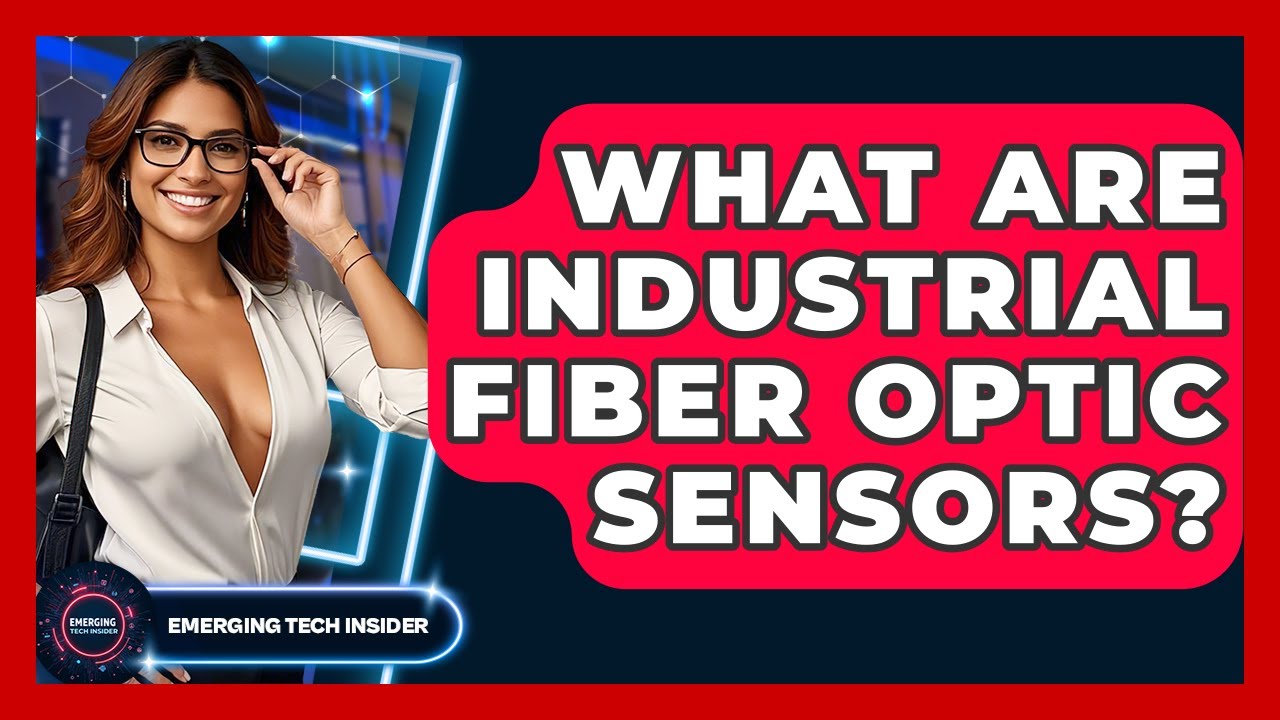 What Are Industrial Fiber Optic Sensors? - Emerging Tech Insider