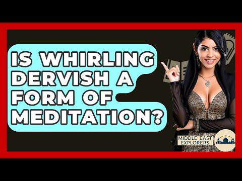 Is Whirling Dervish A Form Of Meditation? - Middle East Explorers