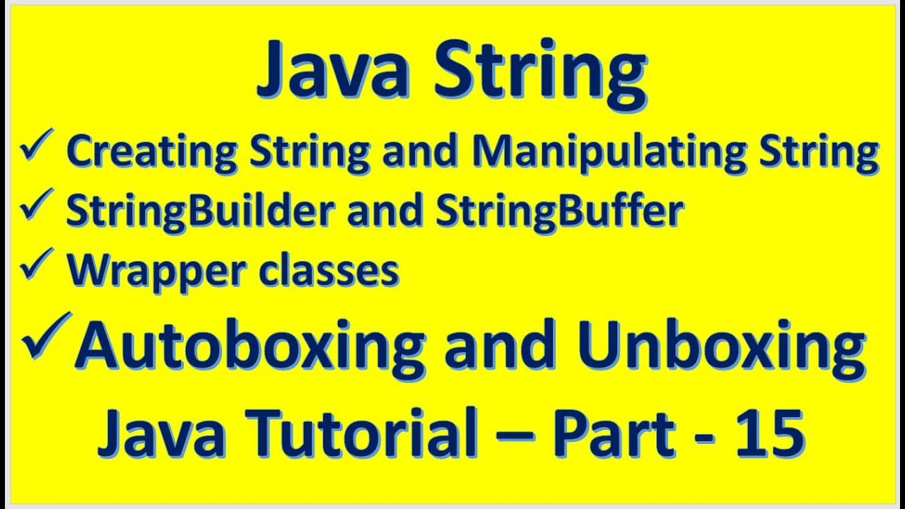 Java String StringBuilder StringBuffer Wrapper classes Autoboxing :: Java Tutorial – Part - 15