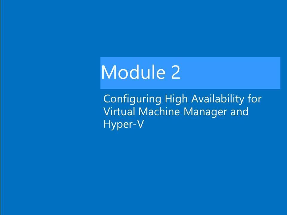 Module 2 Lab Video Lab: Implementing High Availability for Virtual Machine Manager