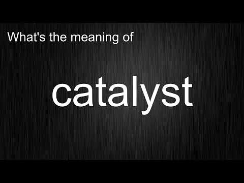 What's the meaning of "catalyst", How to pronounce catalyst?