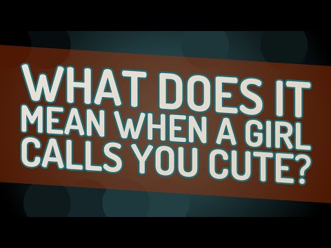What does it mean when a girl calls you cute?