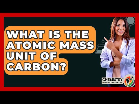 What Is The Atomic Mass Unit Of Carbon? - Chemistry For Everyone