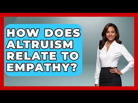 How Does Altruism Relate To Empathy? - The Ethical Compass