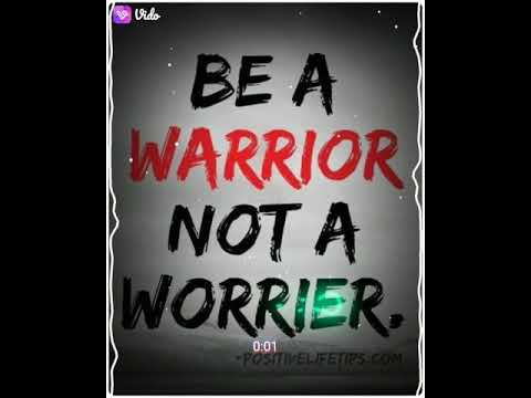Be a warrior not a worrier