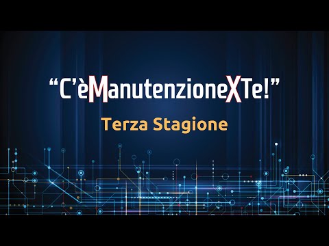 C'èManutenzioneXTe! Episodio 4 Sviluppi tecnici/manutentivi per ottimizzazione Life Cycle Management