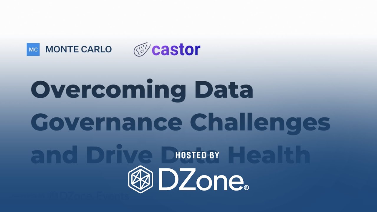 Overcoming Data Governance Challenges and Drive Data Health | DZone Webinar by Monte Carlo