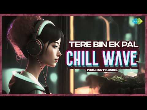 Tere Bin Ek Pal Chillwave | Prashant Kumar | Aa Ab Laut Chalen | Bollywood Romantic Song