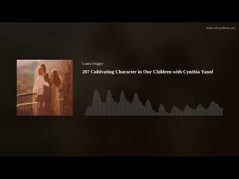 207 Cultivating Character in Our Children with Cynthia Yanof