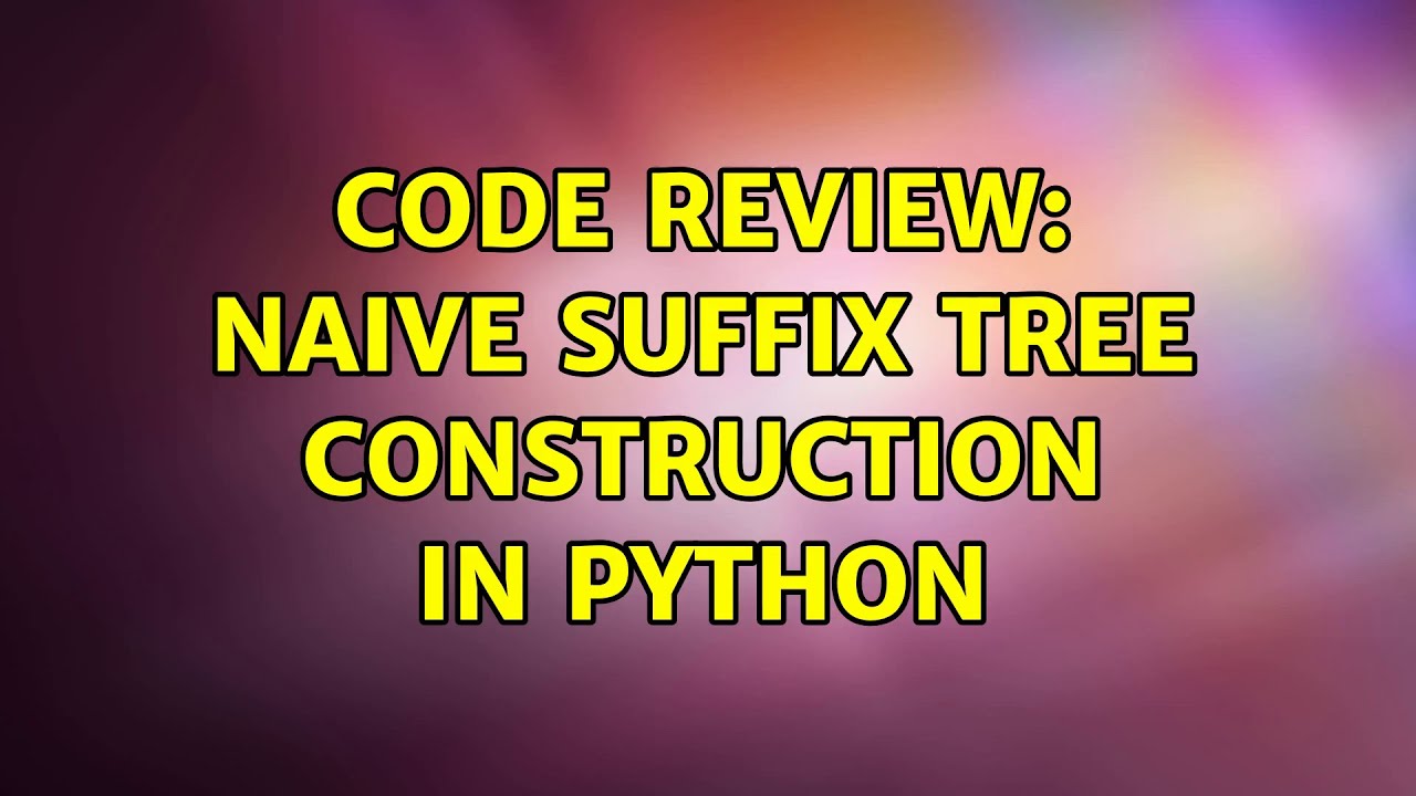 Code Review: naive suffix tree construction in Python