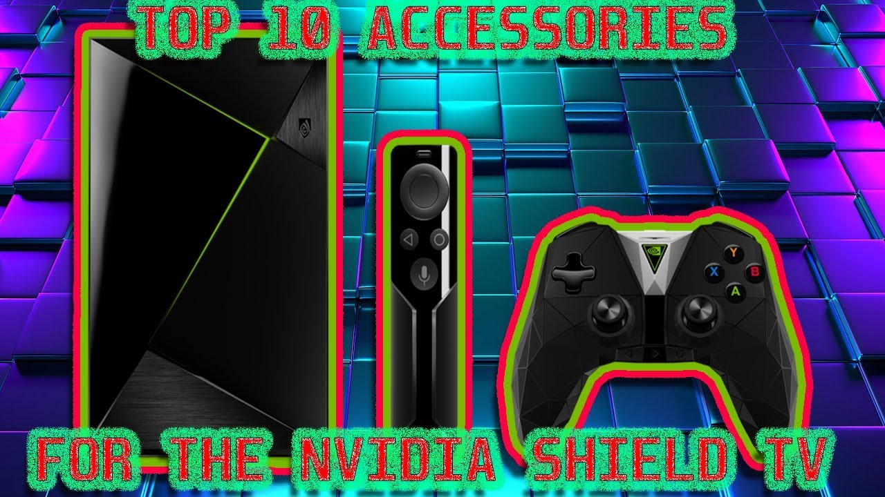 TOP TEN ACCESSORIES FOR THE NVIDIA SHIELD TV | 2018