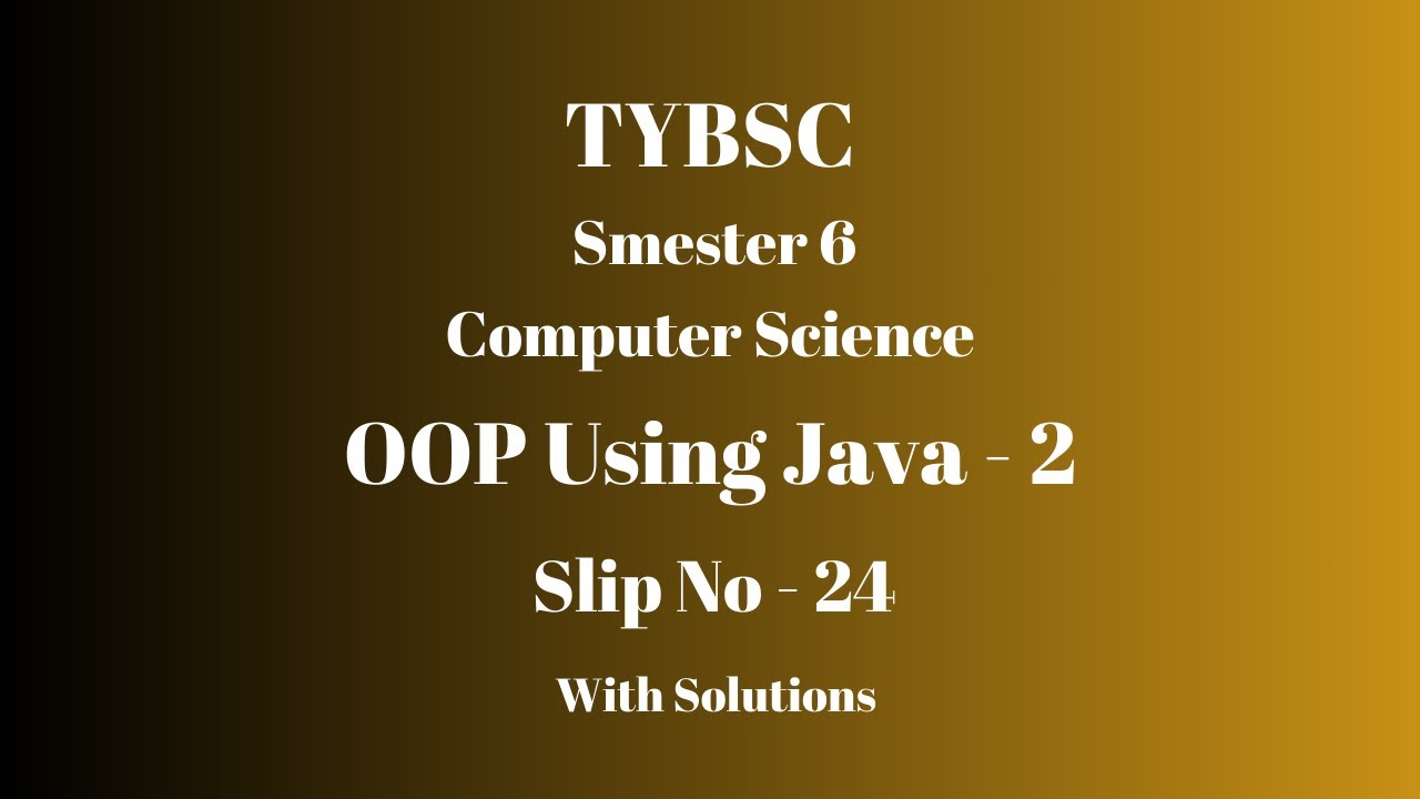 TYBSC CS | Semester 6 | OOP using Java - 2 | PRACTICAL SLIP - 24 | WITH SOLUTIONS