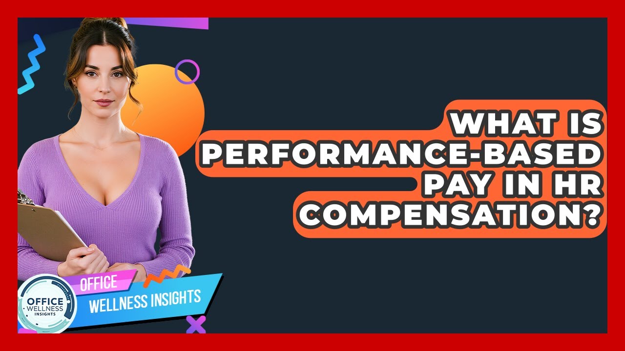 What Is Performance-based Pay In HR Compensation? - Office Wellness Insights