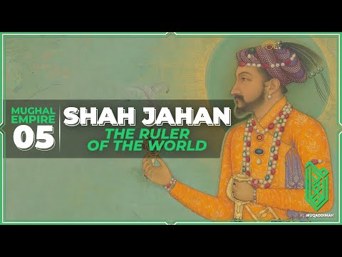Shah Jahan, the Ruler of the World | 1627CE - 1658CE | Al Muqaddimah