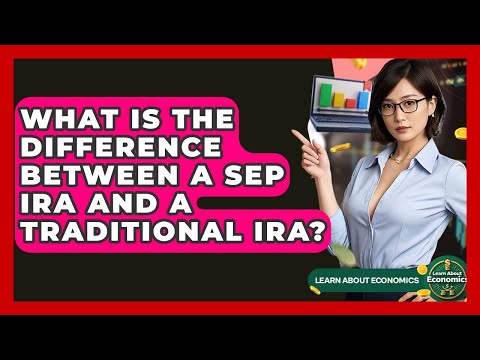 What Is The Difference Between A SEP IRA And A Traditional IRA? - Learn About Economics