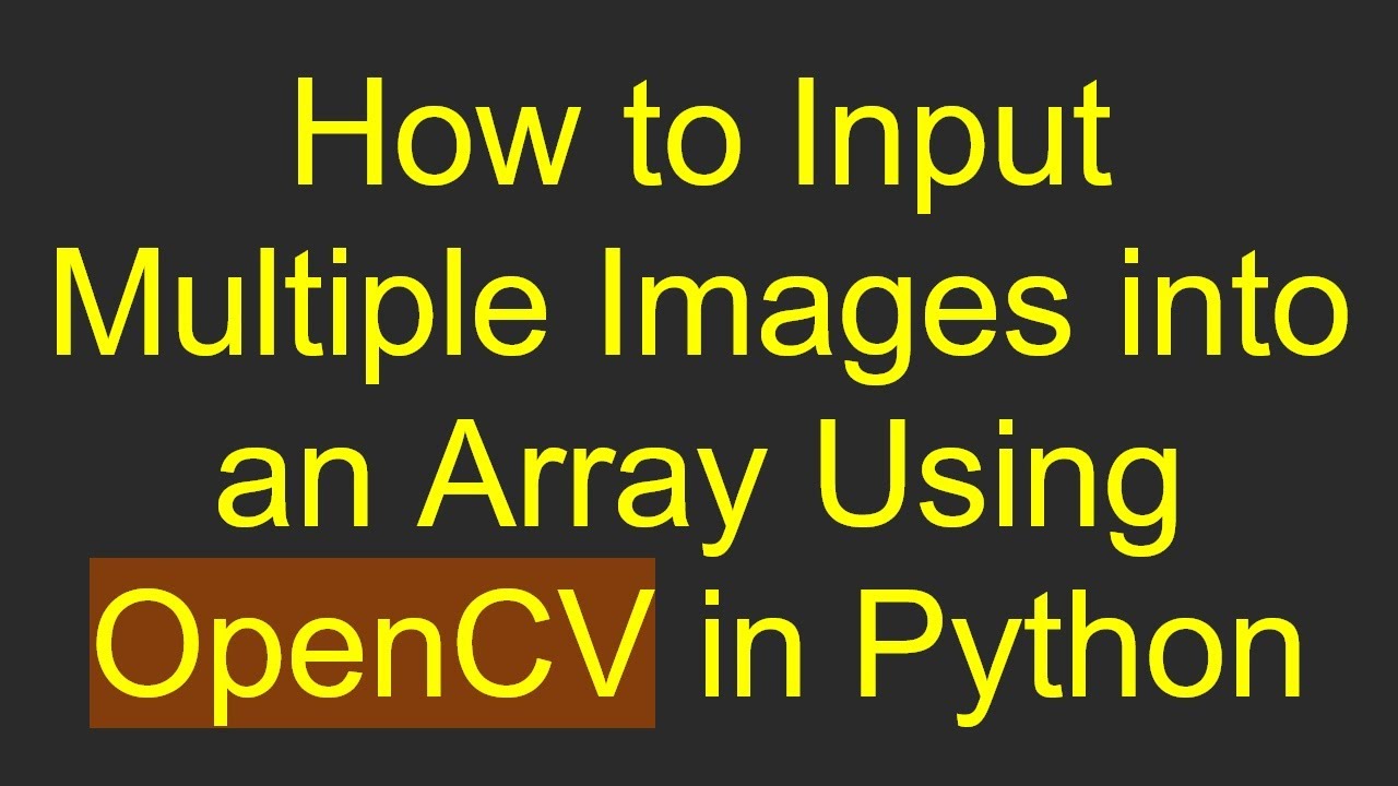 How to Input Multiple Images into an Array Using OpenCV in Python