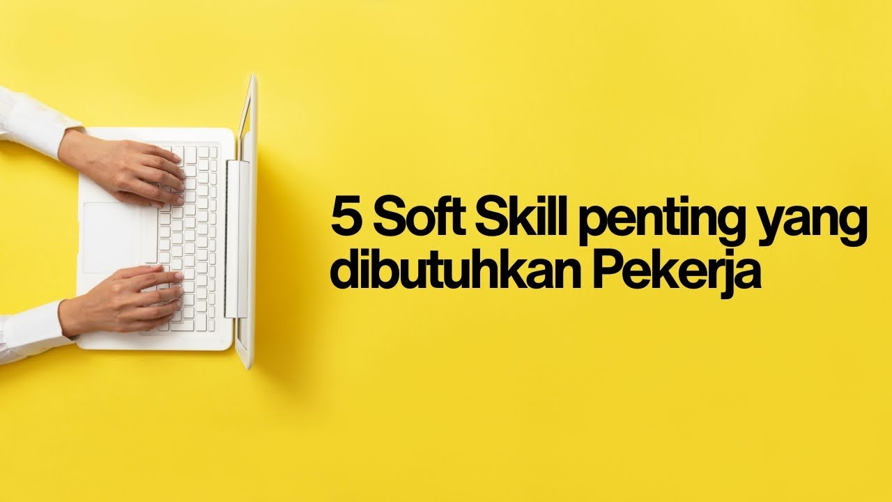 5 SOFT SKILL YANG HARUS DIMILIKI UNTUK BEKERJA