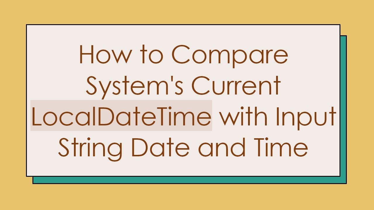 How to Compare System's Current LocalDateTime with Input String Date and Time