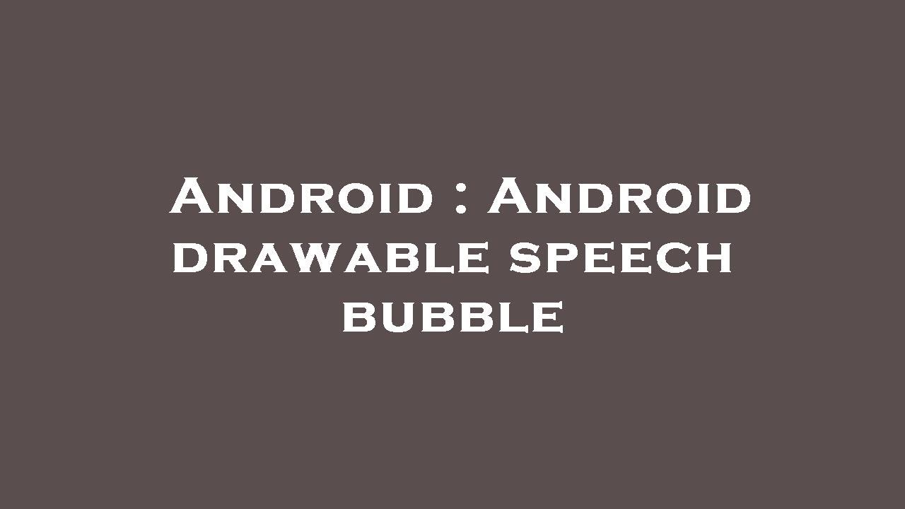 Android : Android drawable speech bubble