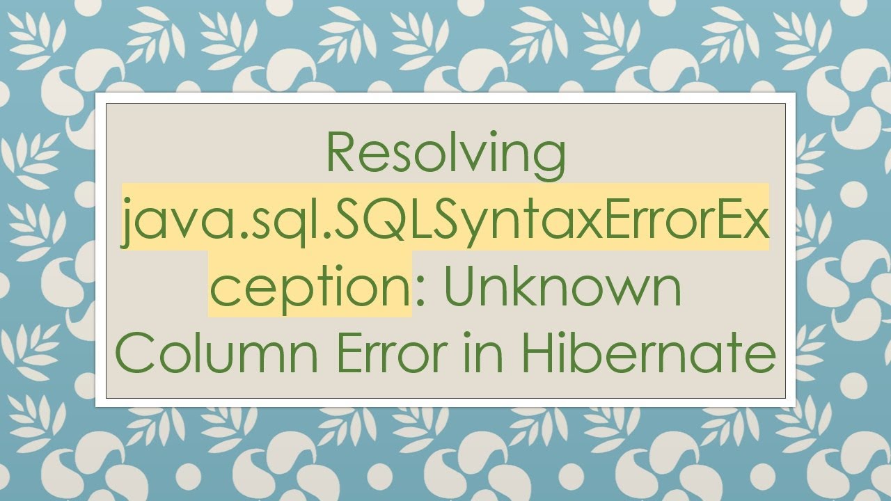 Resolving java.sql.SQLSyntaxErrorException: Unknown Column Error in Hibernate