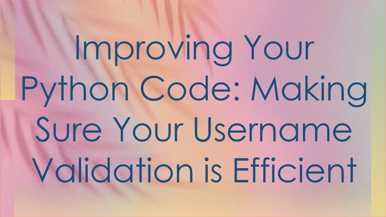 Improving Your Python Code: Making Sure Your Username Validation is Efficient