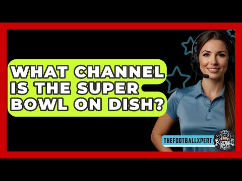 What Channel Is The Super Bowl On Dish? - The Football Xpert