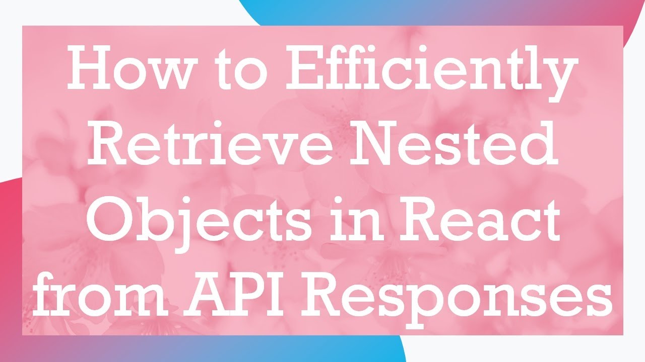 How to Efficiently Retrieve Nested Objects in React from API Responses
