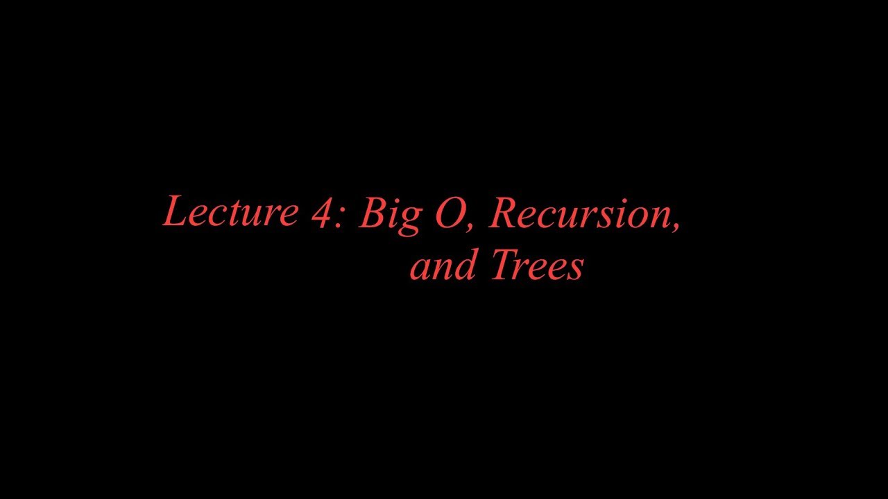 Lecture 4:  Big O, Recursion, and Trees