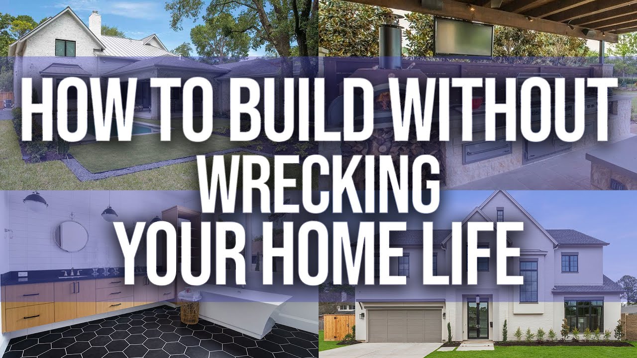 How To BUILD A Custom Home Without Wrecking Your HOME LIFE